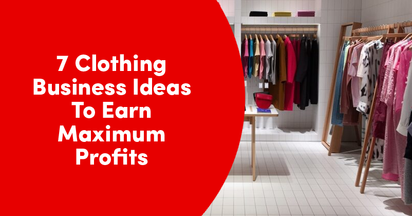 7 Clothing Business Ideas To Earn Max. Profit - Marketing Mind